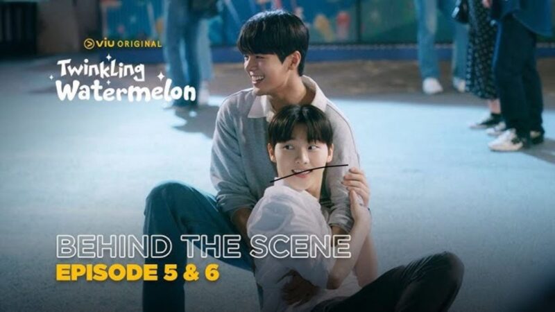 Behind The Scene Twinkling Watermelon Episode 5 & Episode 6 - Viu